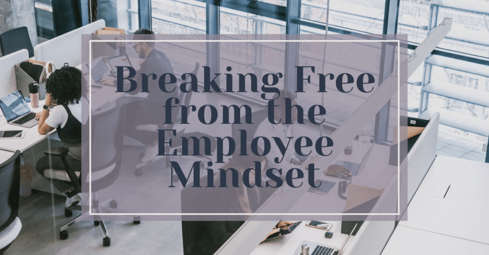 Breaking Free from the Employee Mindset: Shifting to Entrepreneurial ...