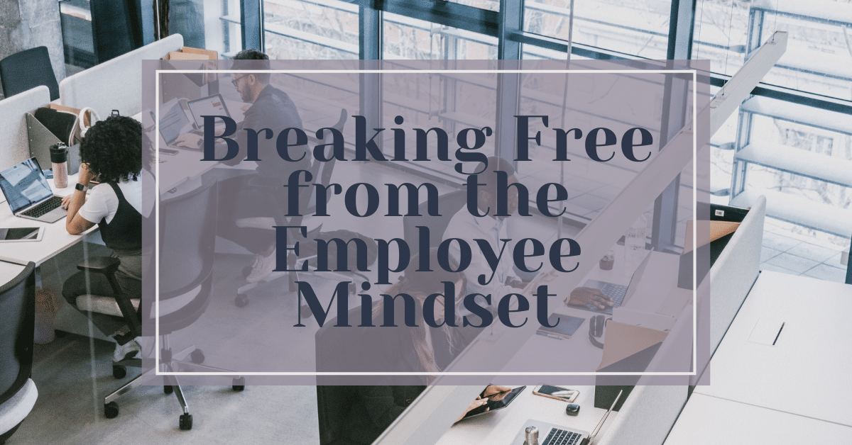 Breaking Free from the Employee Mindset: Shifting to Entrepreneurial ...