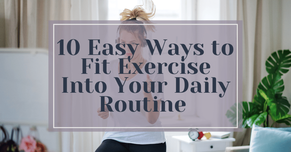 10 Easy Ways to Fit Exercise Into Your Daily Routine (Even With a Busy Schedule) - Next Level ...